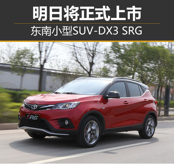 东南小型SUV-DX3 SRG 明日将正式上市_搜狐汽车_搜狐网